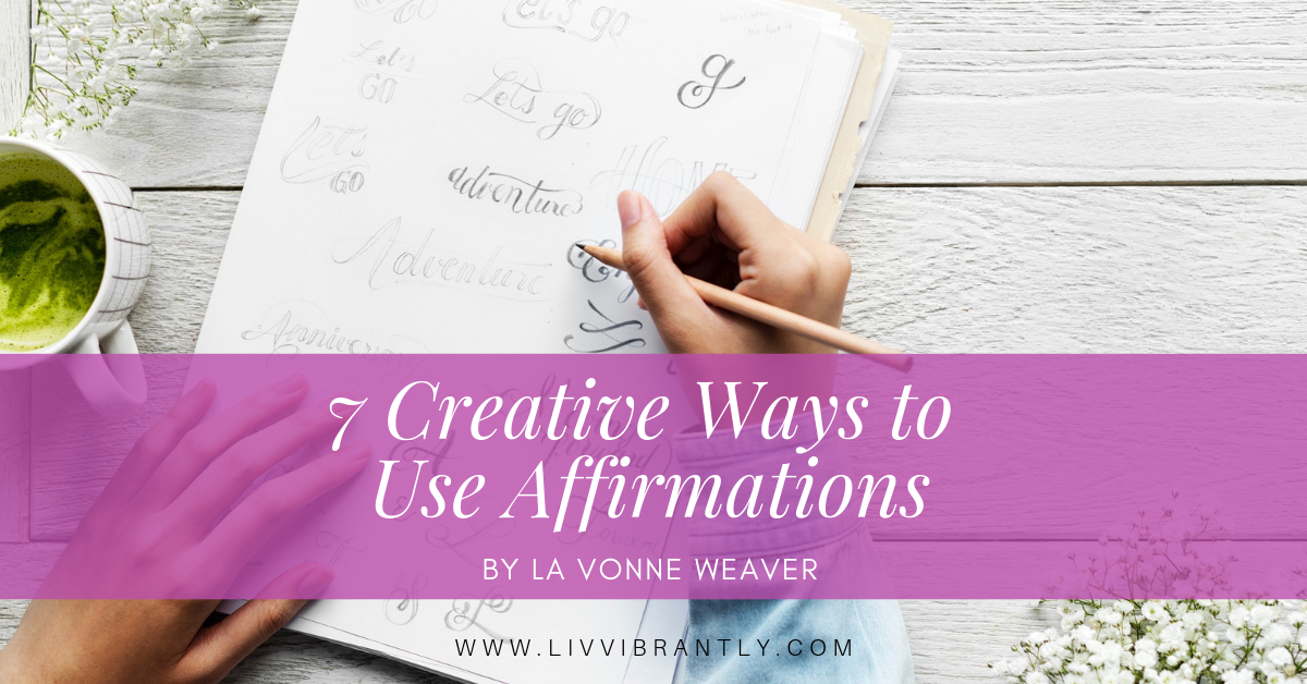 7 Creative Ways to Use Affirmations - Liv Vibrantly